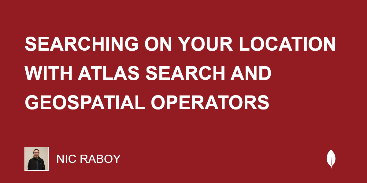 Searching on Your Location with Atlas Search and Geospatial Operators