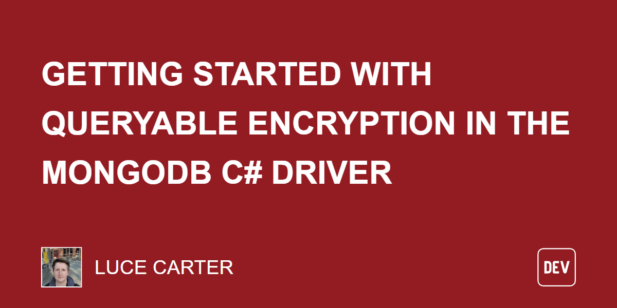 Getting Started With Queryable Encryption in the MongoDB C# Driver